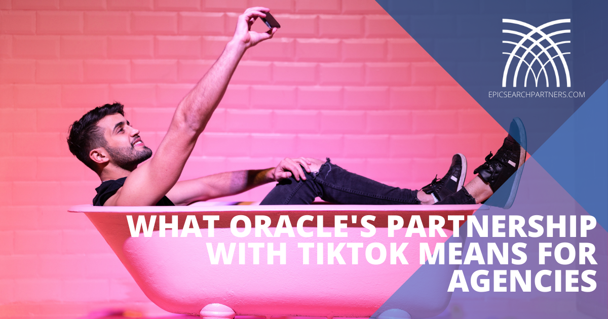 Oracle & TikTok: What Does It Mean? - Epic Search Partners