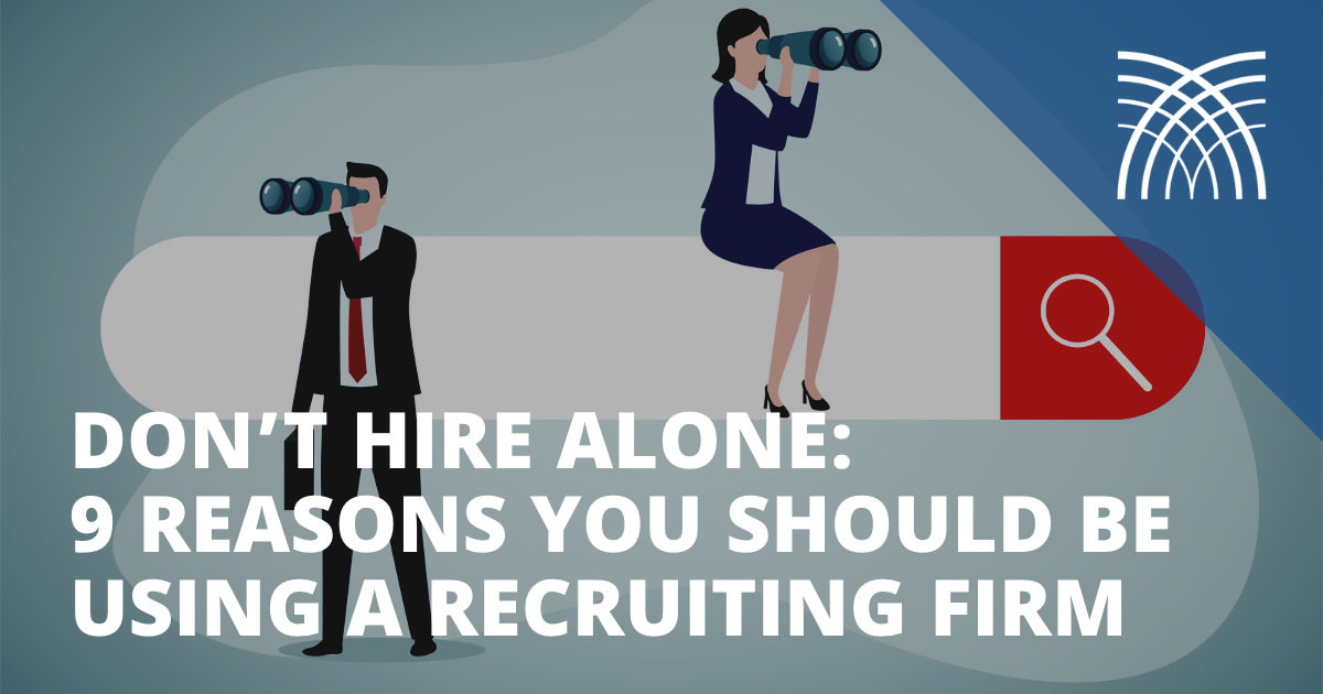 Don't Hire Alone: 9 Reasons You Should Use a Recruiting Firm